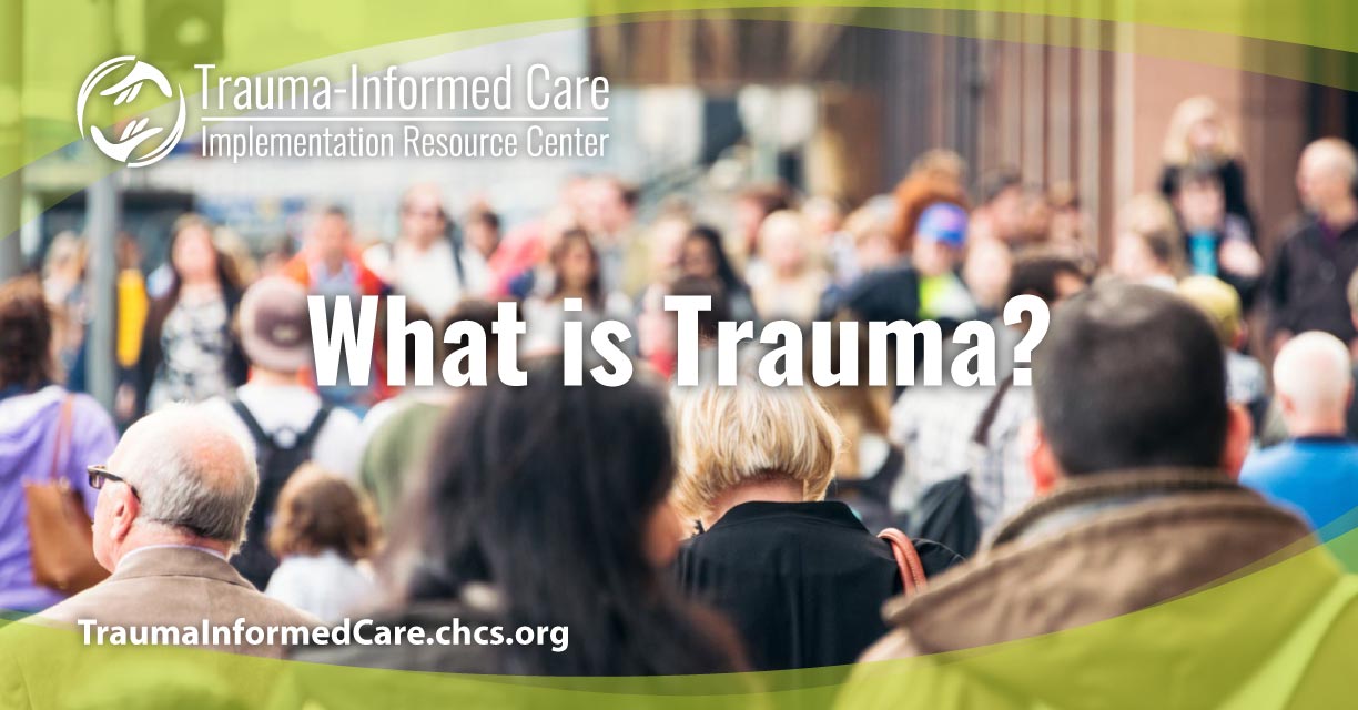 What is Trauma? - Trauma-Informed Care Implementation Resource Center